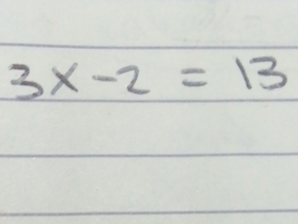 Solve the equation 3x - 2 = 13 | StudyX