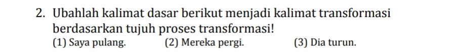 2. Ubahlah kalimat dasar berikut menjadi | StudyX