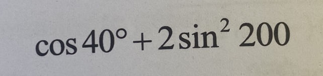 Evaluate cos(40 degrees) + 2sin^2(200 | StudyX