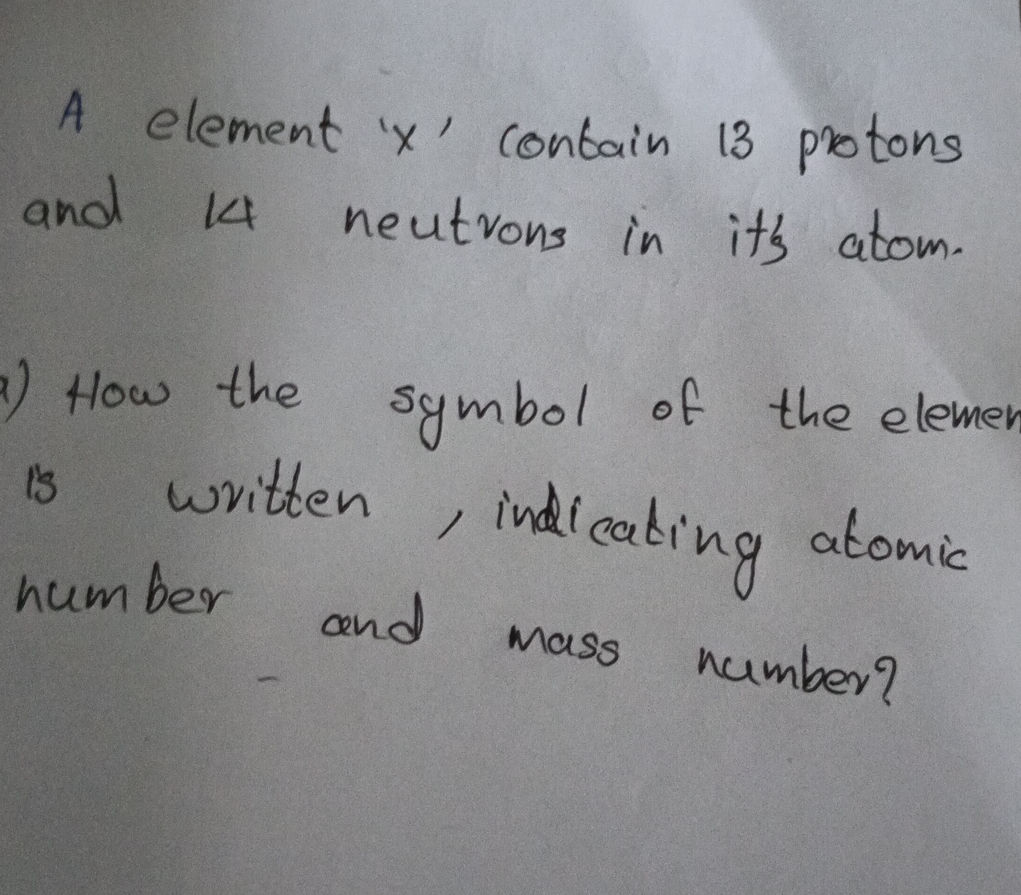 A element 'x' contain 13 protons and 14 | StudyX