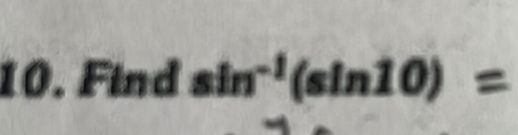 Find sin inverse of sin 10