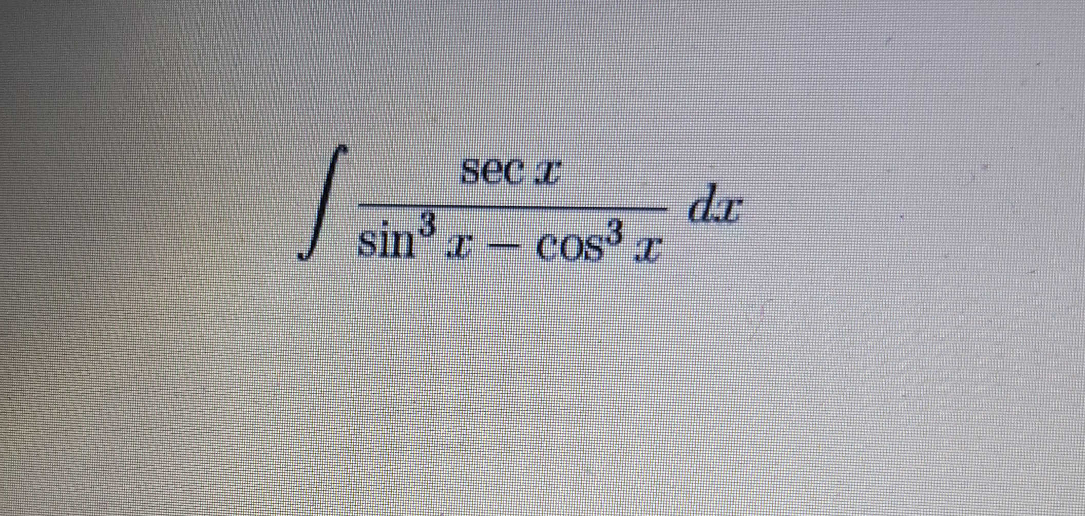 Integral of sec x divided by sin^3 x - cos^3 | StudyX