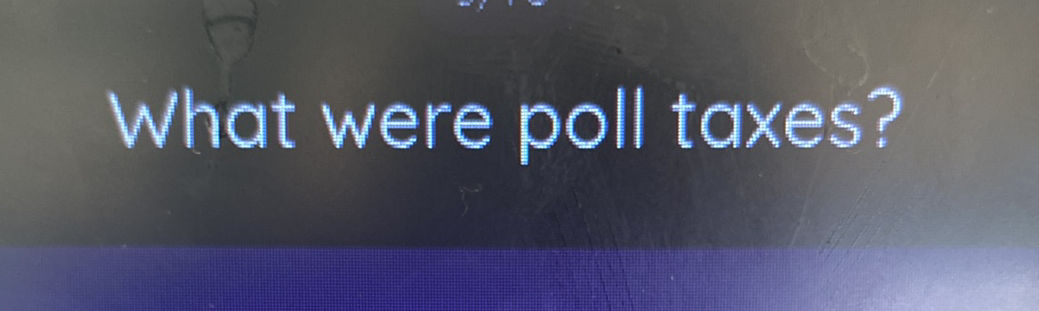 What were poll taxes? | StudyX