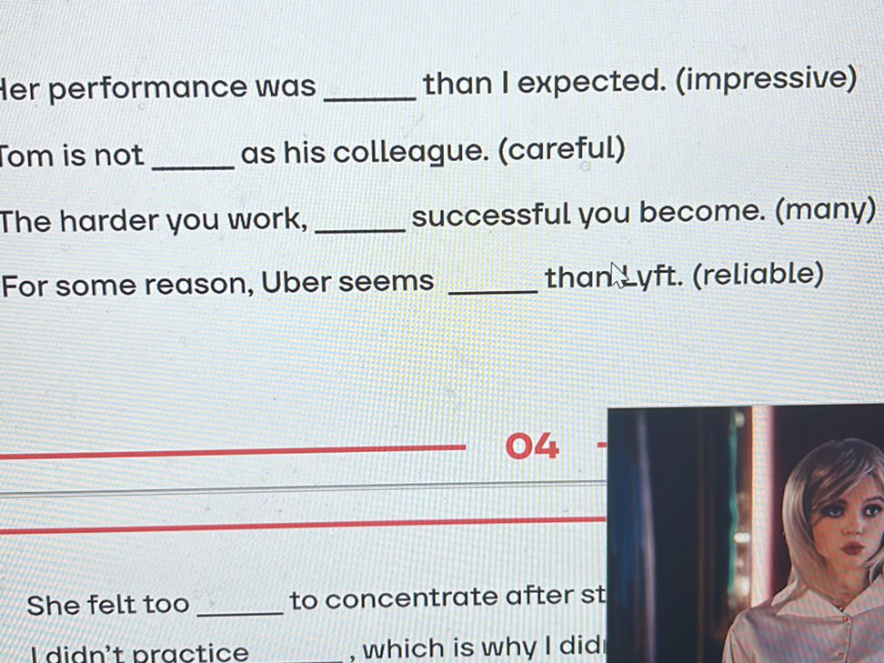 Her performance was ____ than I expected. | StudyX