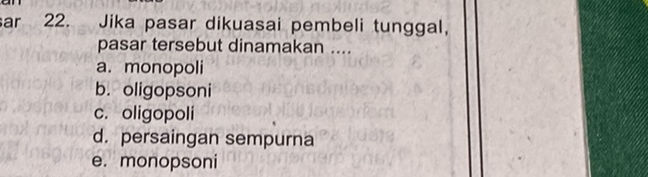 22. Jika pasar dikuasai pembeli tunggal, | StudyX