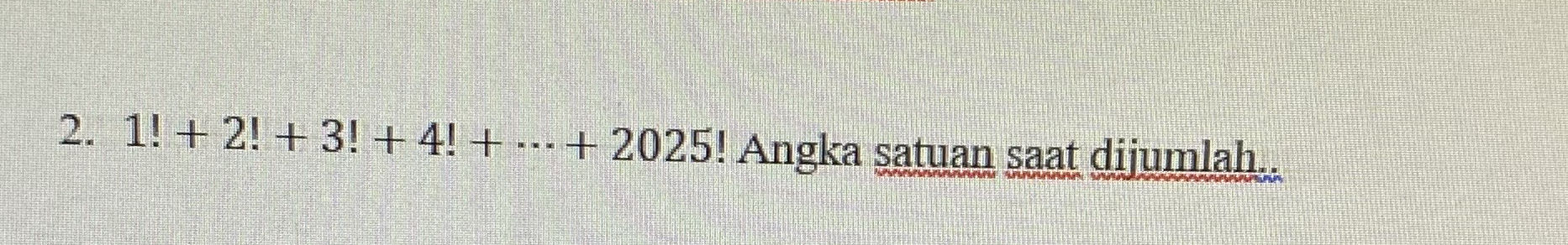 2. $1! + 2! + 3! + 4! + ... + 2025!$ Angka | StudyX