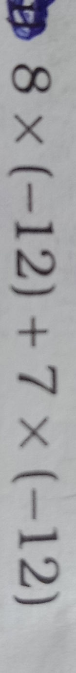 Multiplying Integers: 8 x (-12) + 7 x (-12) | StudyX