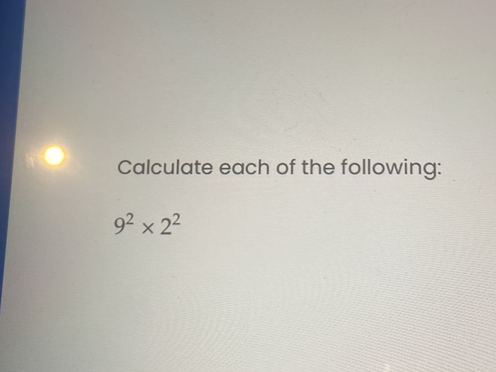 Calculate each of the following: $9^2 2^2$ | StudyX