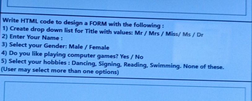 Write HTML code to design a FORM with the | StudyX