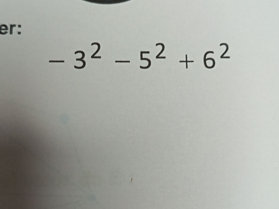 Evaluate -3^2 - 5^2 + 6^2 | StudyX