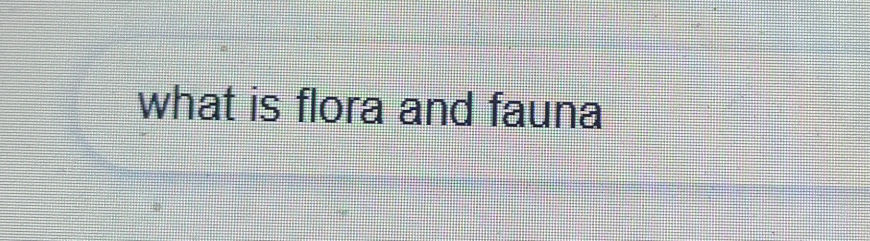 What is flora and fauna? | StudyX