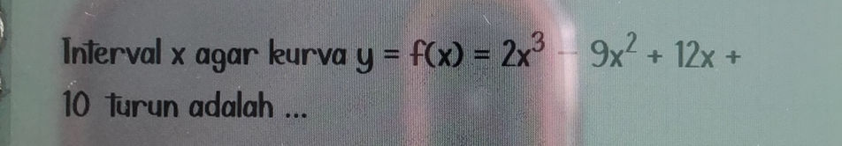 Interval x agar kurva y = f(x) = 2x³ - 9x² + | StudyX