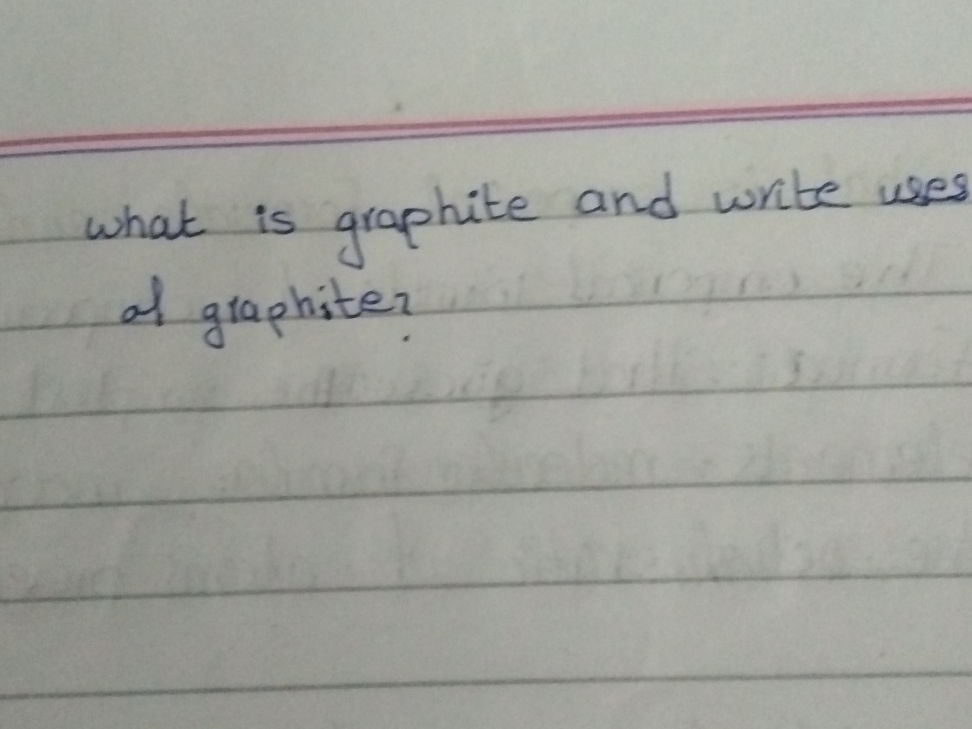 what is graphite and write uses of graphiter? | StudyX
