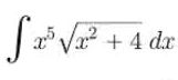 Integral of x^5 sqrt(x^2 + 4) dx | StudyX