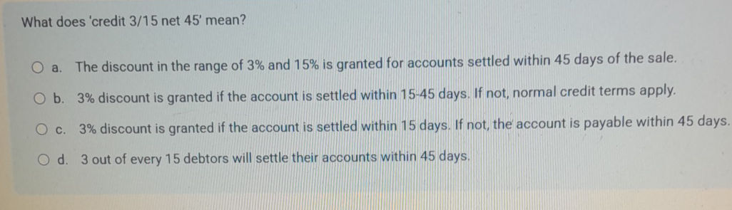 What does 'credit 3/15 net 45' mean? a. The | StudyX