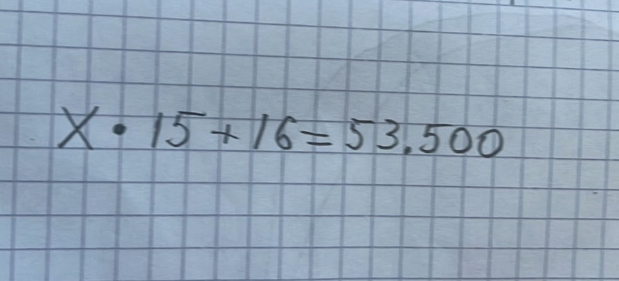 Solve for X: Equation $X * 15 + 16 = 53,500$ | StudyX