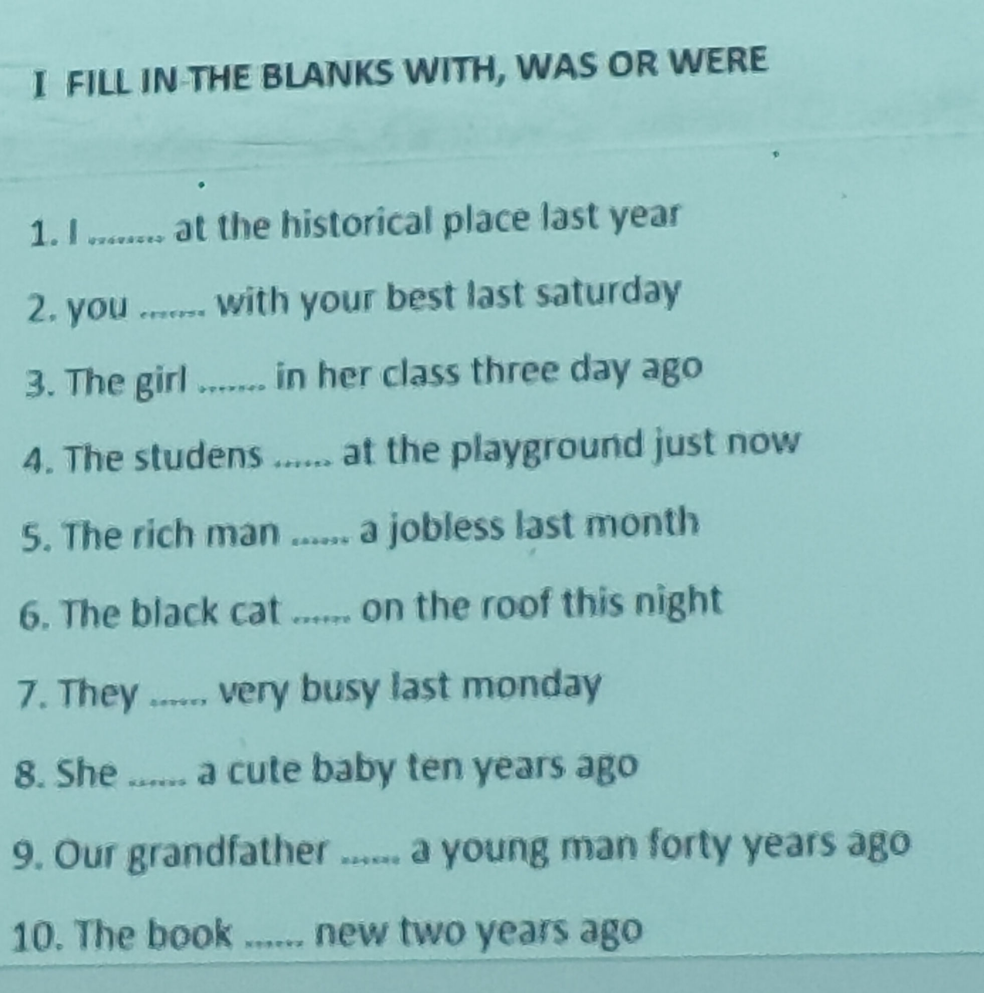 I FILL IN THE BLANKS WITH, WAS OR WERE 1. I