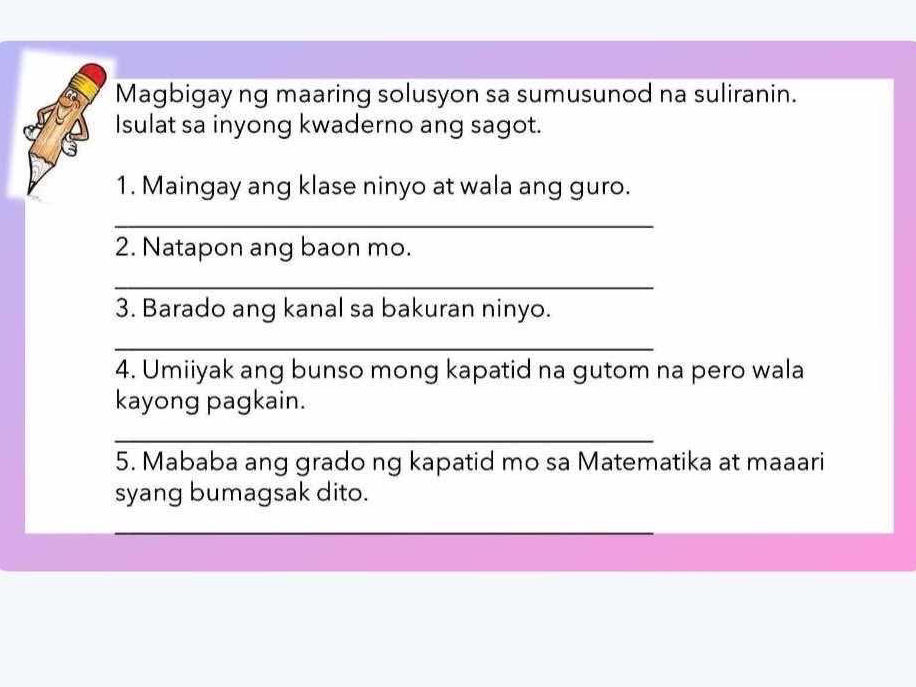 Magbigay ng maaring solusyon sa sumusunod na | StudyX