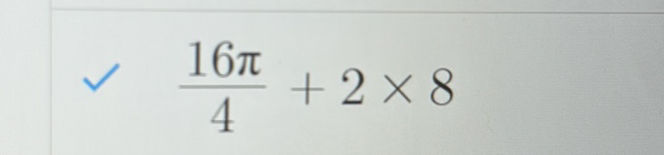Evaluate the expression: (16π/4) + 2 * 8 | StudyX