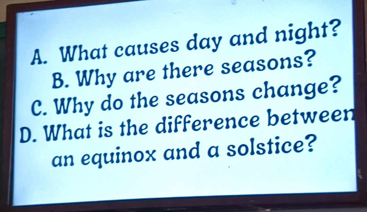 A. What causes day and night? B. Why are | StudyX