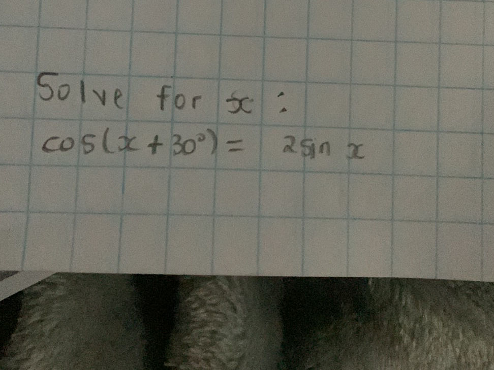 Solve for x: cos(x + 30°) = 2sin x | StudyX