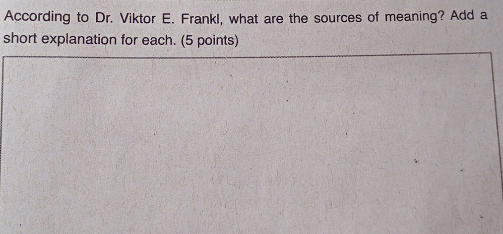 According to Dr. Viktor E. Frankl, what are | StudyX