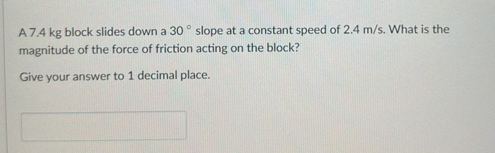 A 7.4 kg block slides down a 30° slope at a | StudyX