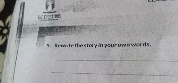 TIIE EDUCATORS 5 Rewrite the story in your | StudyX