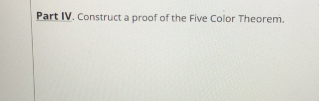 Part IV Construct a proof of the Five Color | StudyX