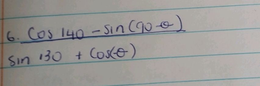 6. {Cos 140 - sin(90 - )}{Sin 130 + Cos( )} | StudyX