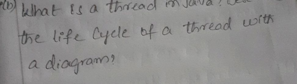 (b) What is a thread in Java? Describe the | StudyX