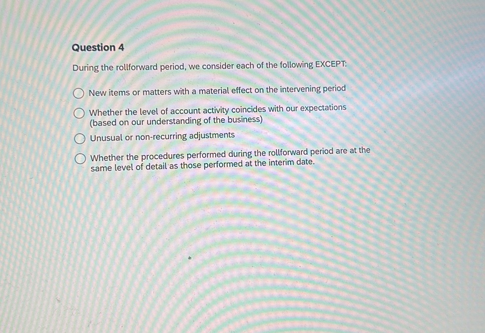 Question 4 During the rollforward period, we