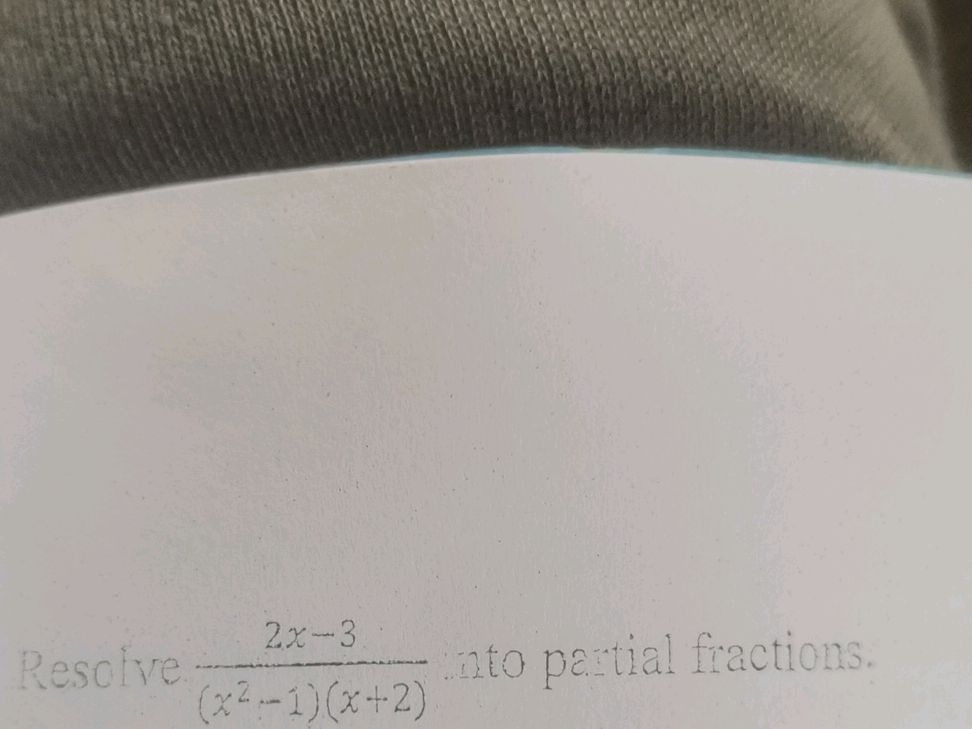 Resolve \( {2x-3}{(x^2-1)(x+2)}\) into | StudyX