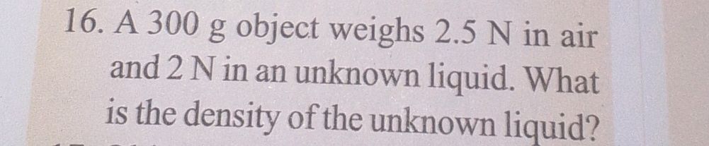 16. A 300 g object weighs 2.5 N in air and 2 | StudyX