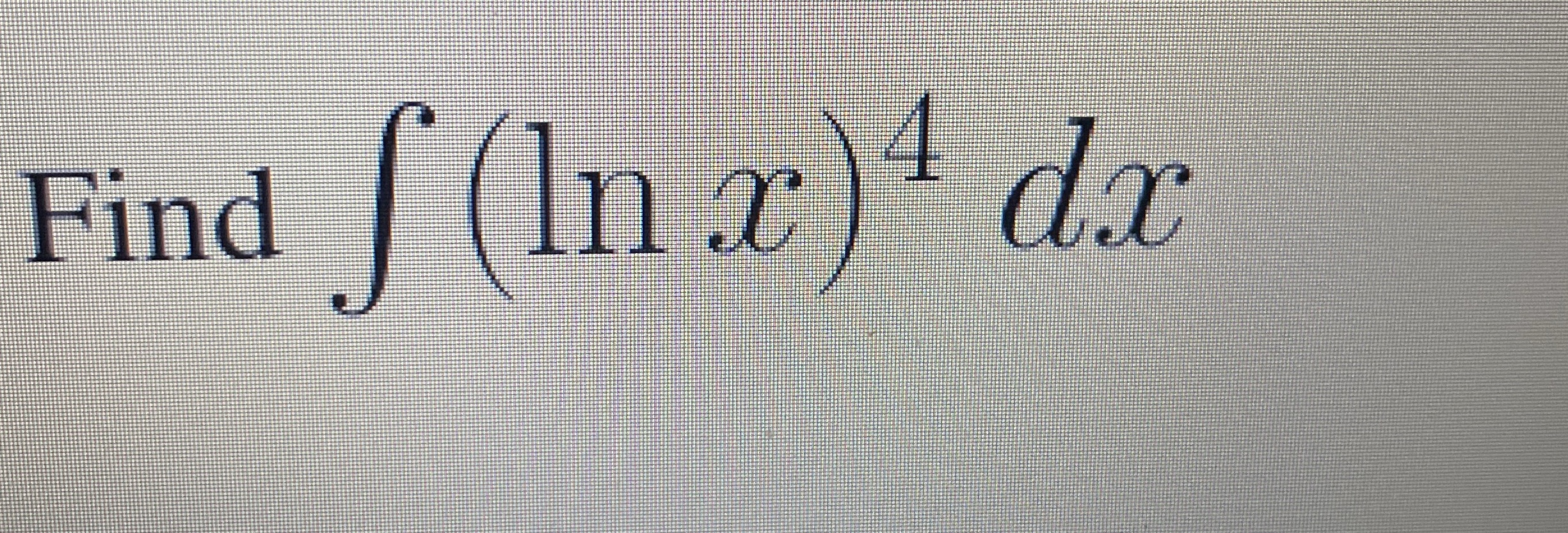 Calculate the integral of (ln x)^4 | StudyX