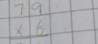 Multiplication: 79 times 6
