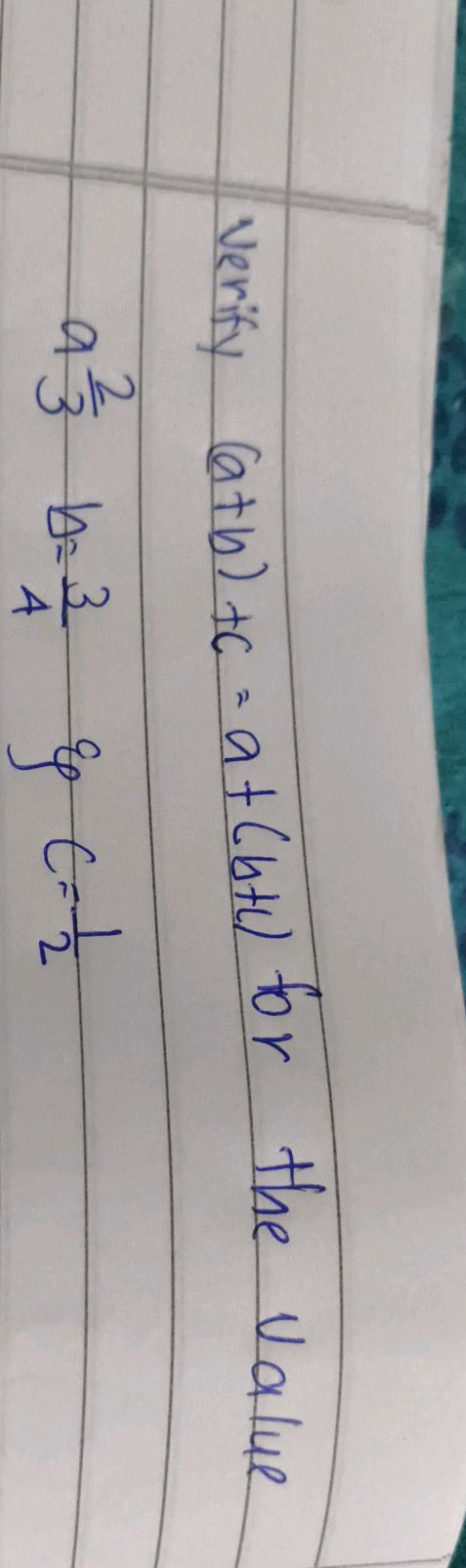 Verify \(a+b)+c = a + (b+c)\ for the value | StudyX