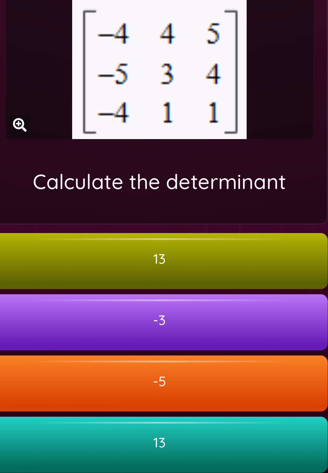 Calculate the determinant $ -4 4 5 \ -5 3 4