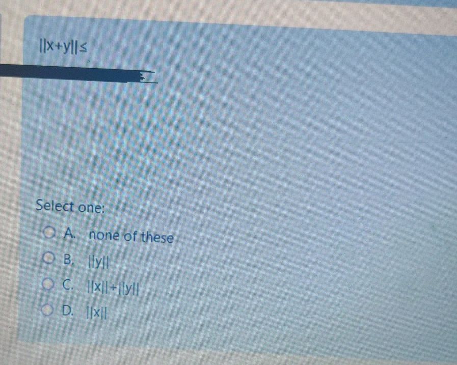 ||x+y|| ≤ Select one: A. none of these B. | StudyX