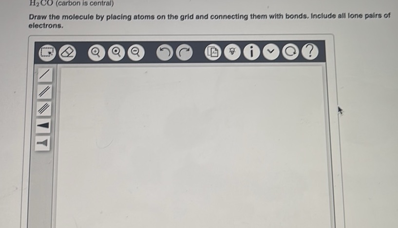 H2CO (carbon is central) Draw the molecule