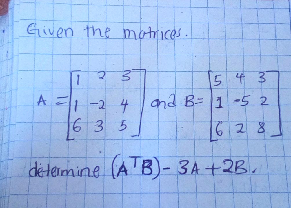 Given the matrices. $A = 1 2 3 1 | StudyX