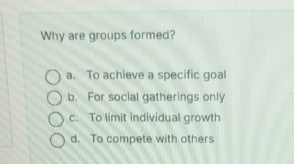 Why are groups formed? a. To achieve a | StudyX