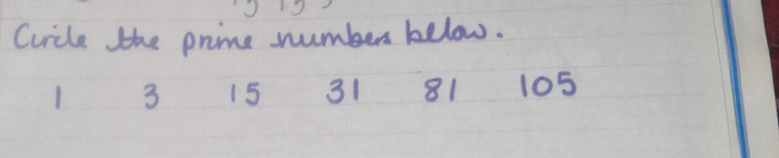 Circle the prime numbers below. 1 3 15 | StudyX