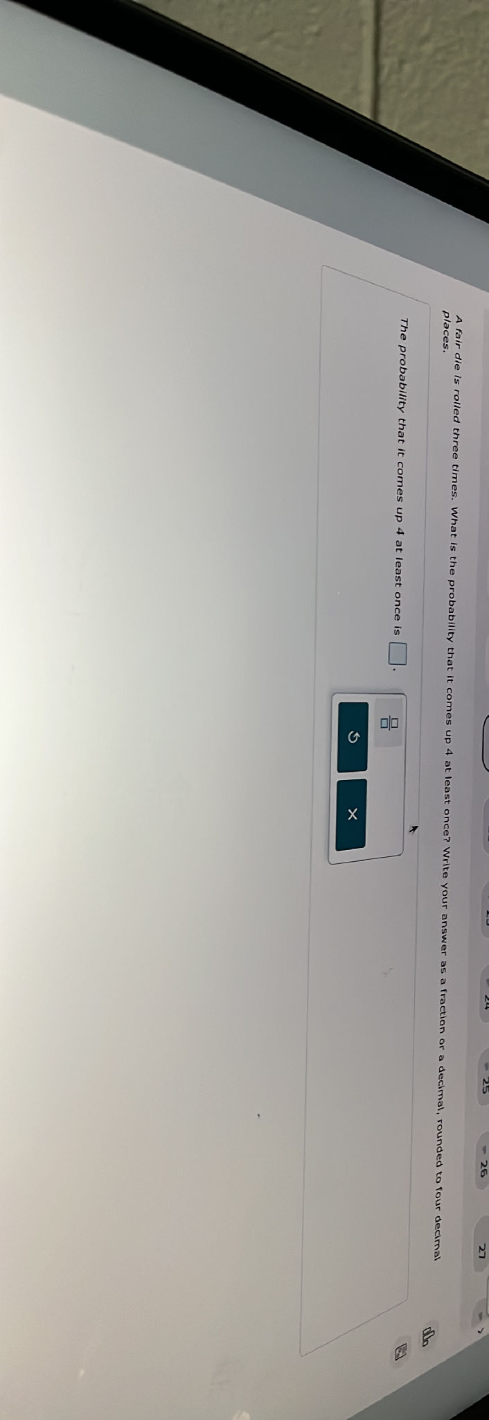 A fair die is rolled three times. What is | StudyX