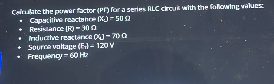 Calculate the power factor (PF) for a series | StudyX