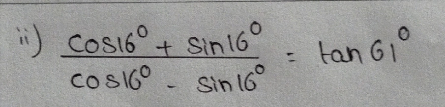 $ {Cos16^ + Sin16^ }{Cos16^ - Sin 16^ } = | StudyX