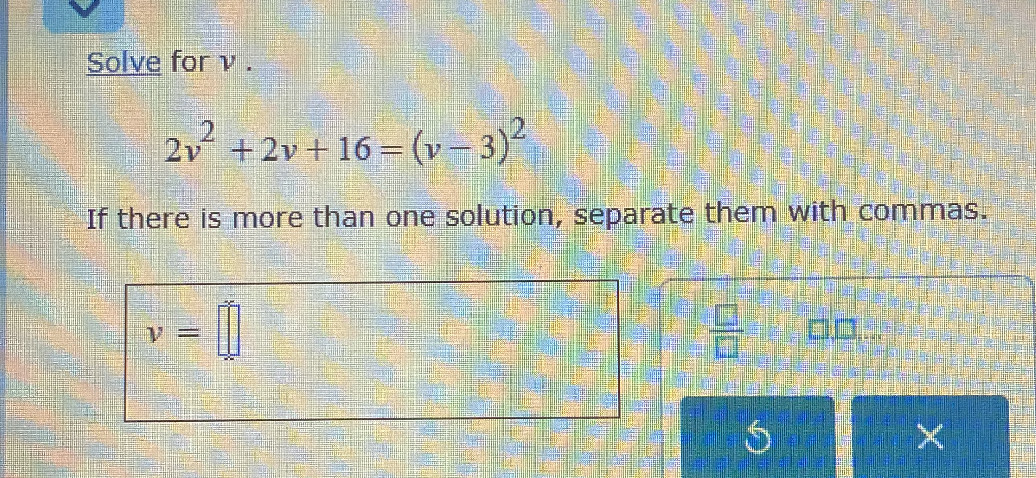 Solve for $v$. $2v^2 + 2v + 16 = (v-3)^2$ | StudyX