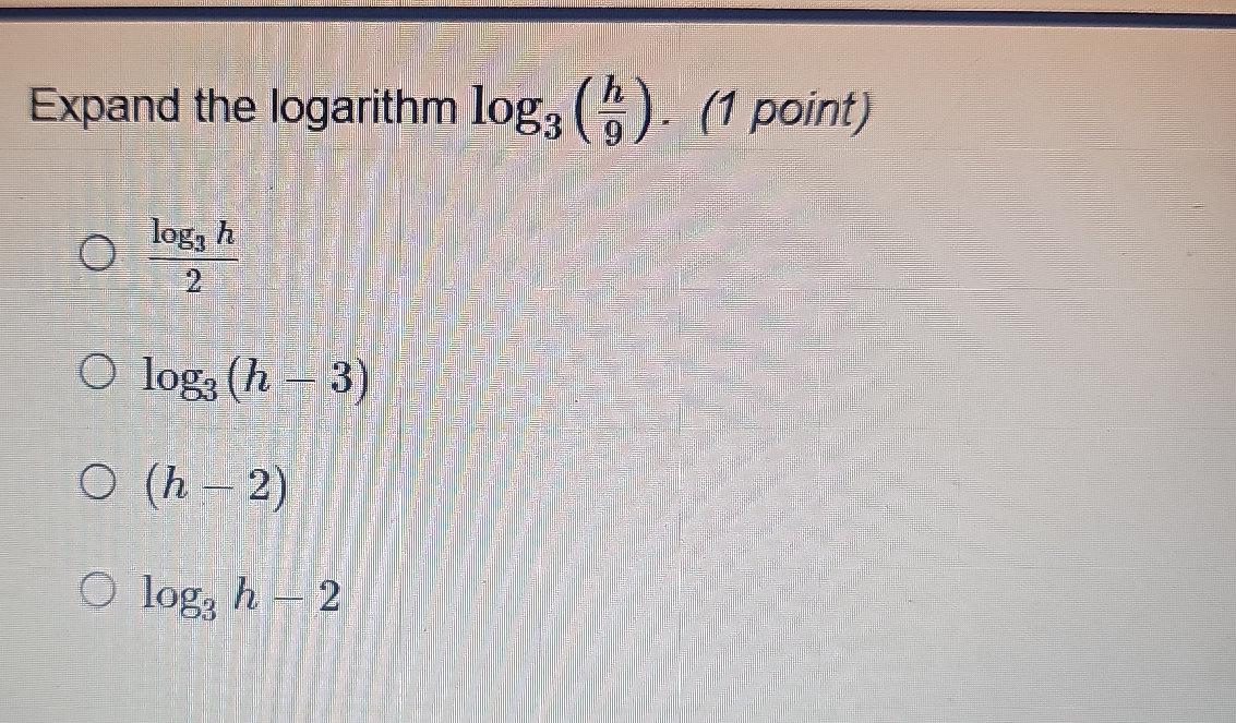 Expand the logarithm $_3 ( {h}{9} )$. (1 | StudyX