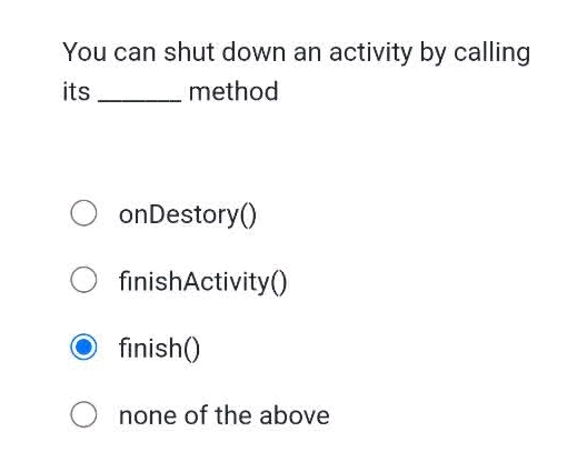 You can shut down an activity by calling | StudyX