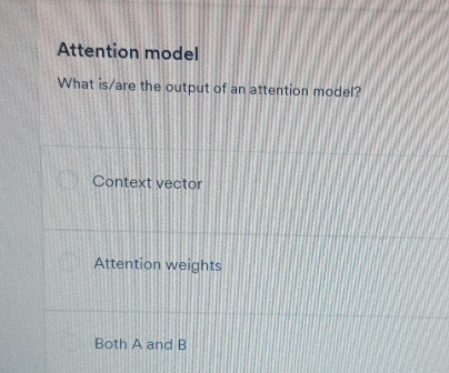 Attention model What is/are the output of | StudyX